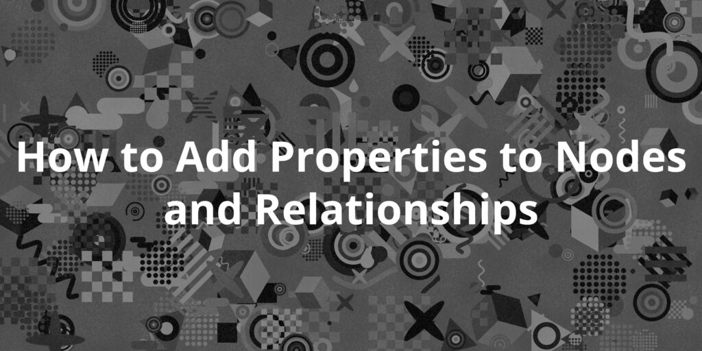 How to Add Properties to Nodes and Relationships - Drive Win Grow