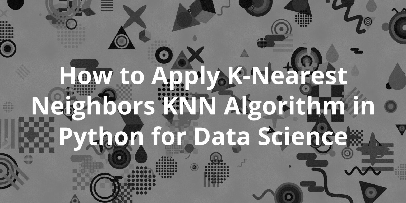 How to Apply K-Nearest Neighbors KNN Algorithm in Python for Data ...