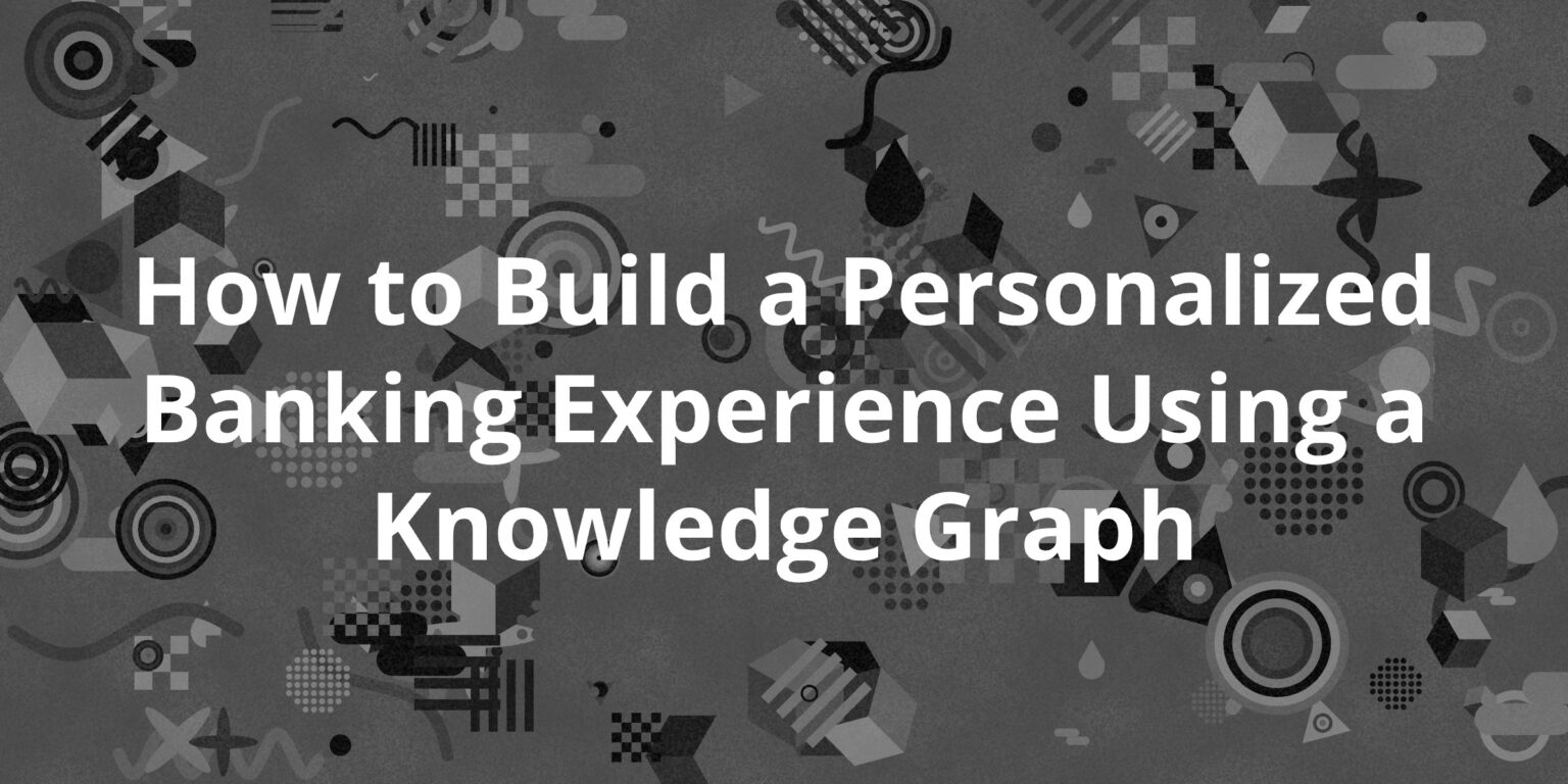 How to Build a Personalized Banking Experience Using a Knowledge Graph ...