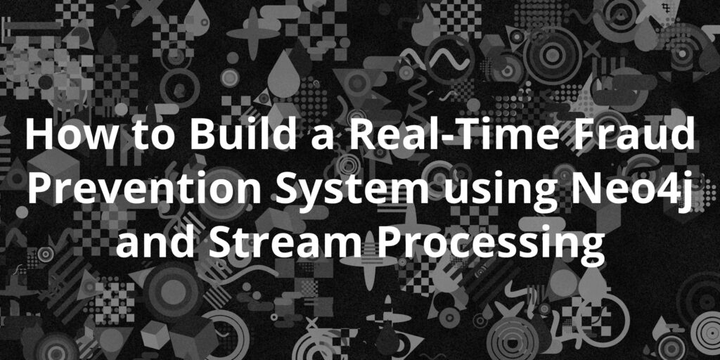 How to Build a Real-Time Fraud Prevention System using Neo4j and Stream ...