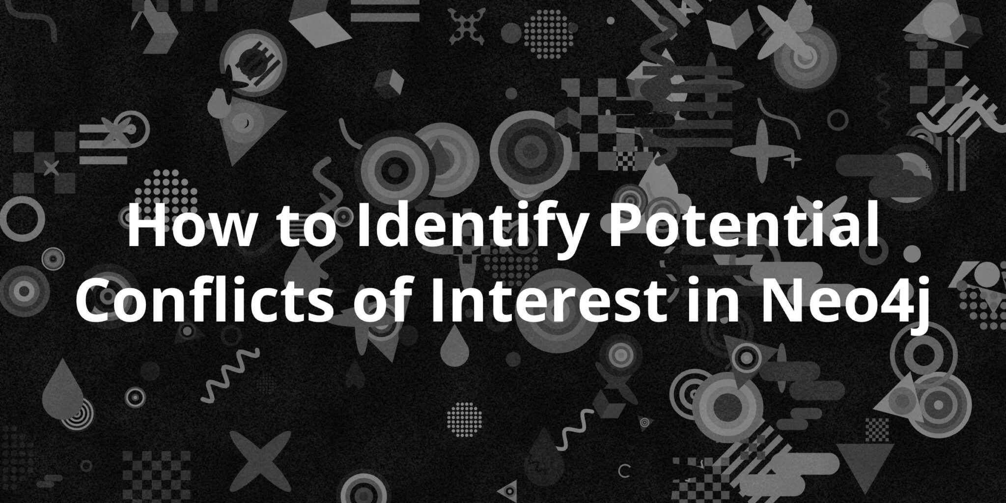 How to Identify Potential Conflicts of Interest in Neo4j - Drive Win Grow