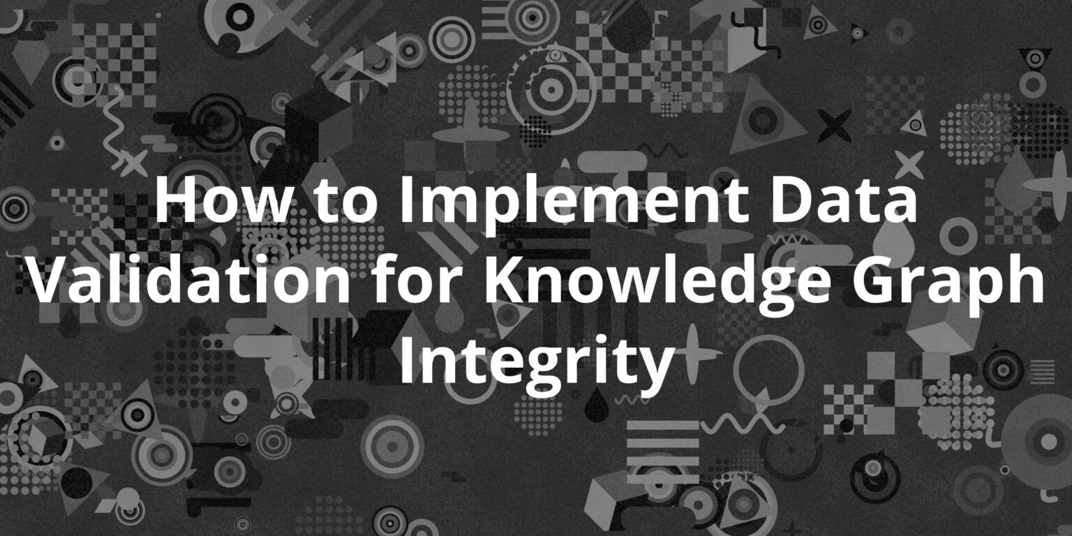 How to Implement Data Validation for Knowledge Graph Integrity - Drive ...