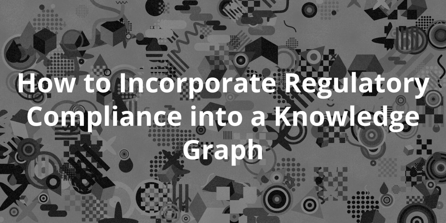 How to Incorporate Regulatory Compliance into a Knowledge Graph - Drive ...