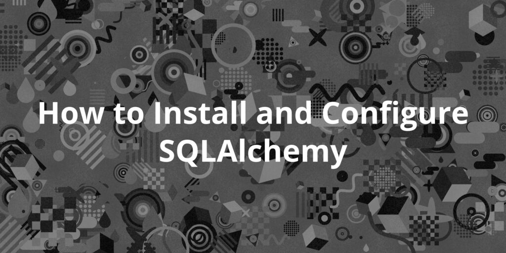 How to Install and Configure SQLAlchemy - Drive Win Grow