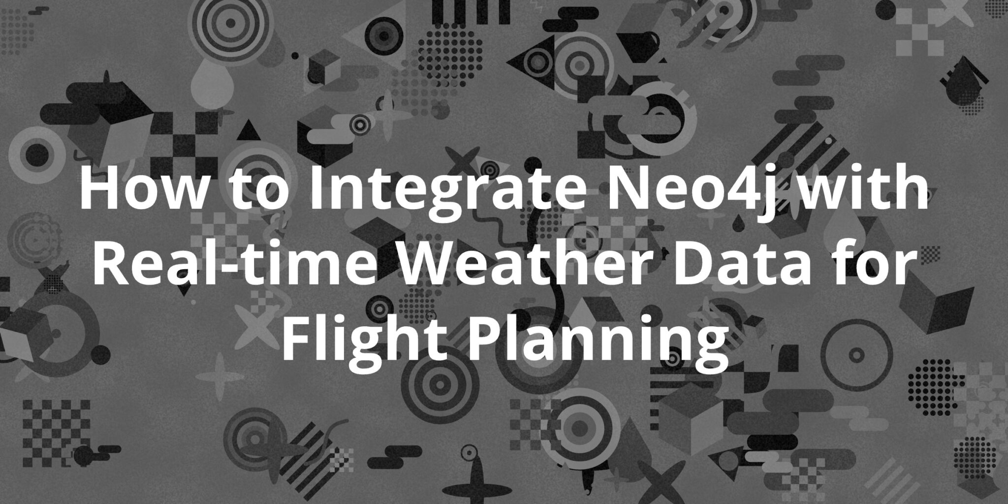 How to Integrate Neo4j with Real-time Weather Data for Flight Planning ...