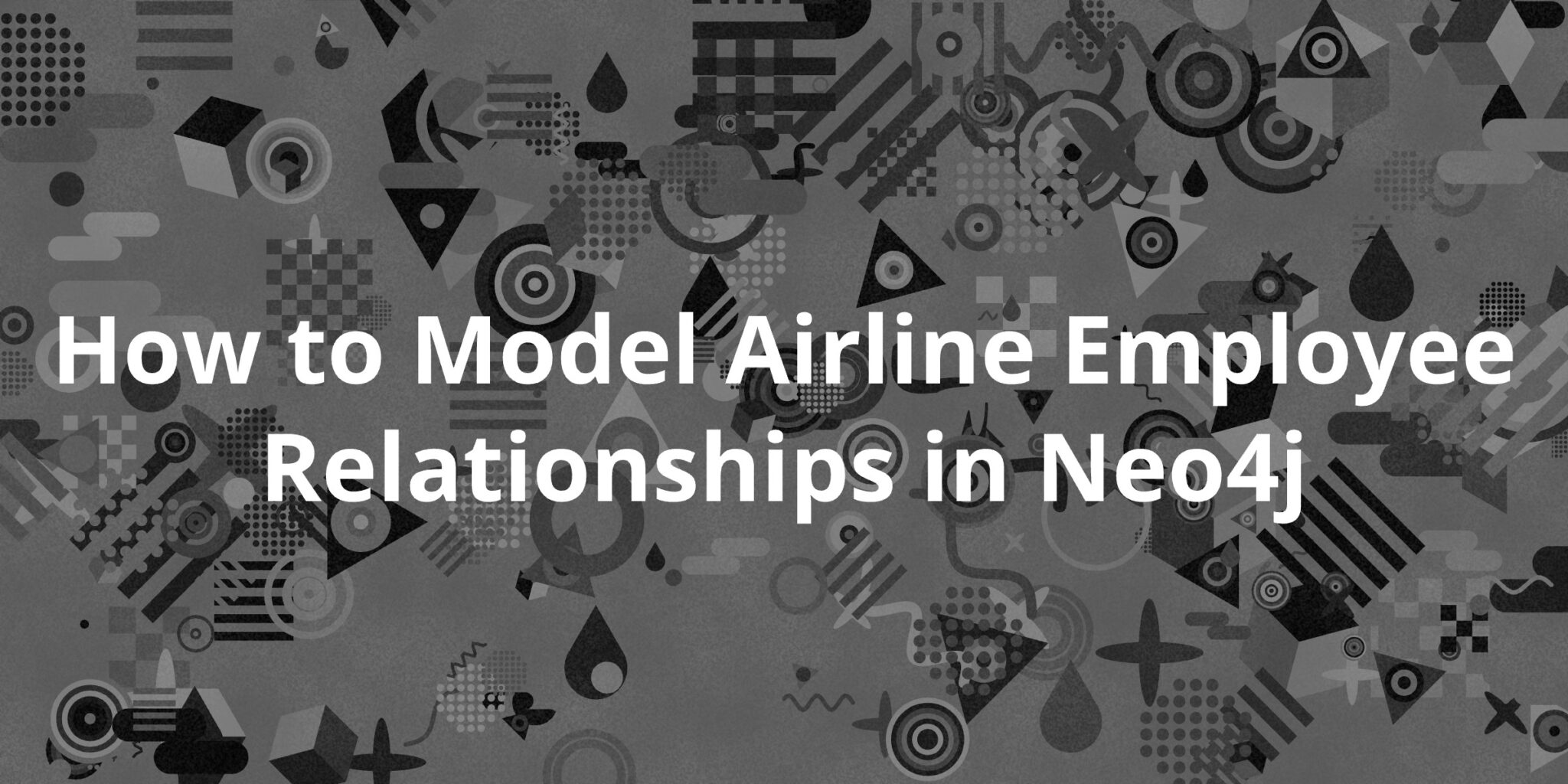 How to Model Airline Employee Relationships in Neo4j - Drive Win Grow