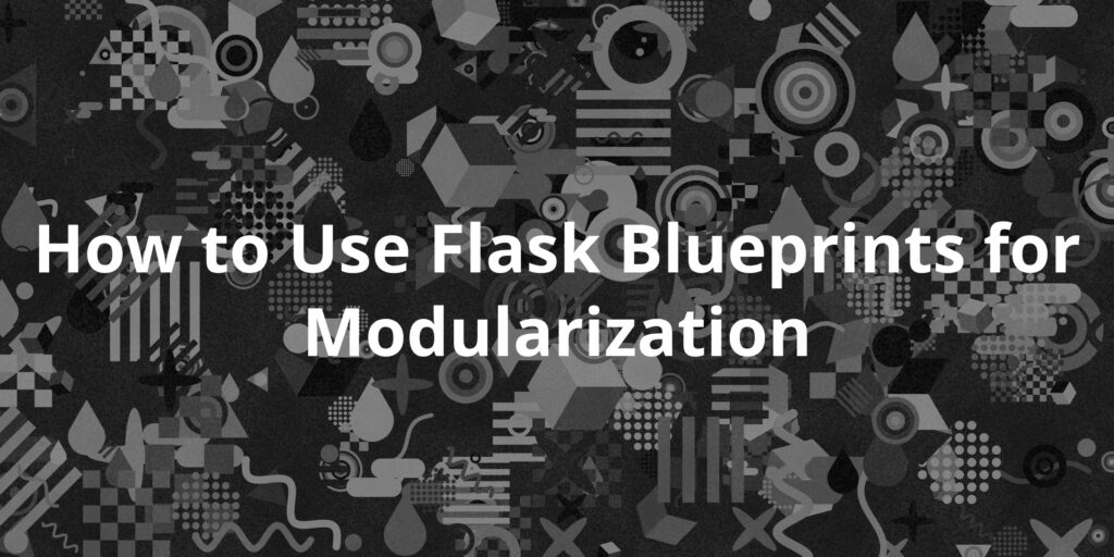 How to Use Flask Blueprints for Modularization - Drive Win Grow