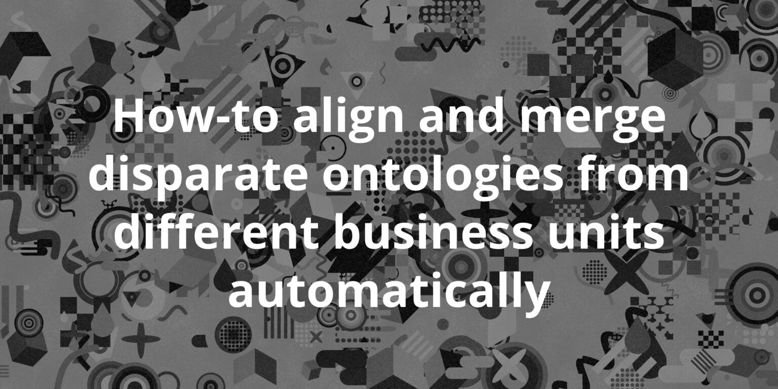 How-to align and merge disparate ontologies from different business ...