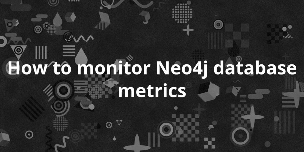 How to monitor Neo4j database metrics - Drive Win Grow