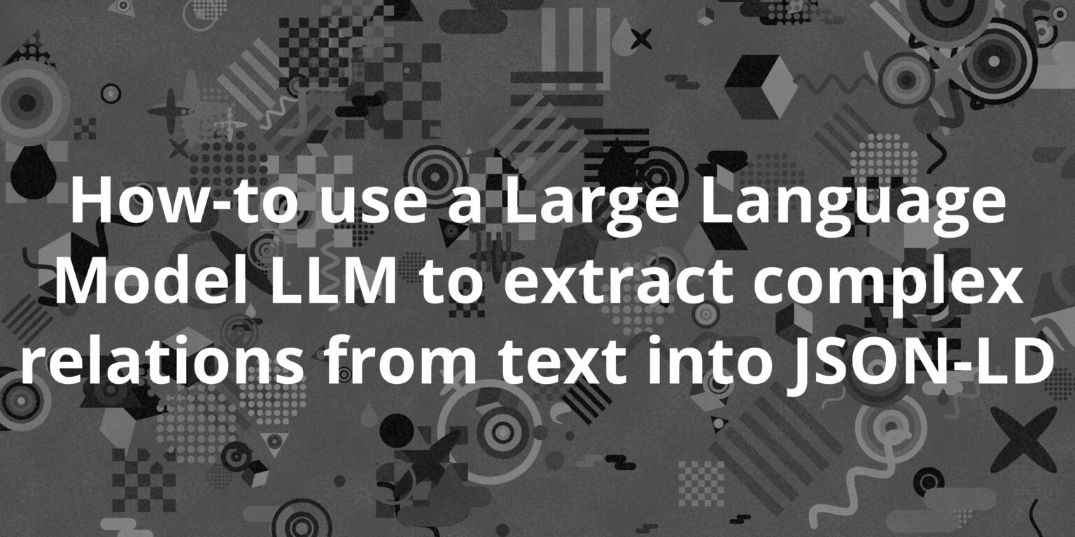 How-to use a Large Language Model LLM to extract complex relations from ...