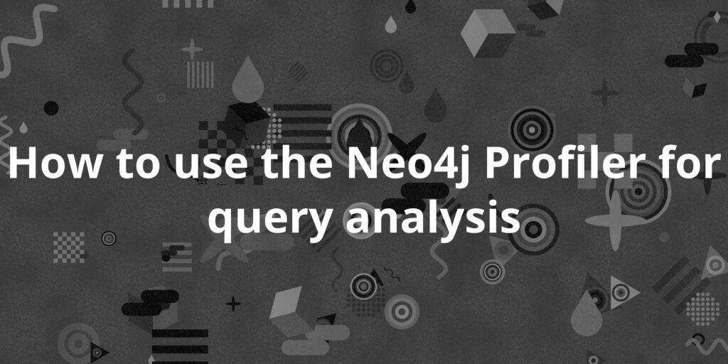 How to use the Neo4j Profiler for query analysis - Drive Win Grow